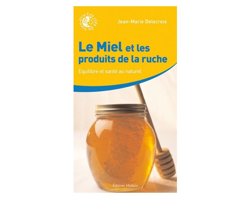 Le miel et les produits de la ruche - Delecroix - Editions Médicis